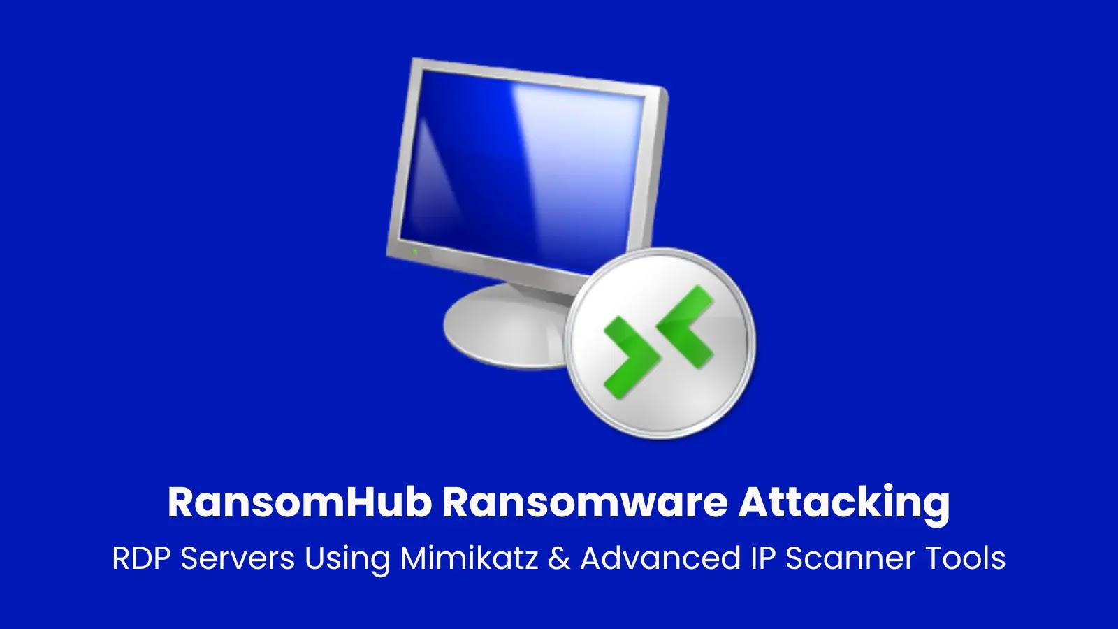 RansomHub koristi Mimikatz i Advanced IP Scanner za masovne napade na RDP servere — Budite ...